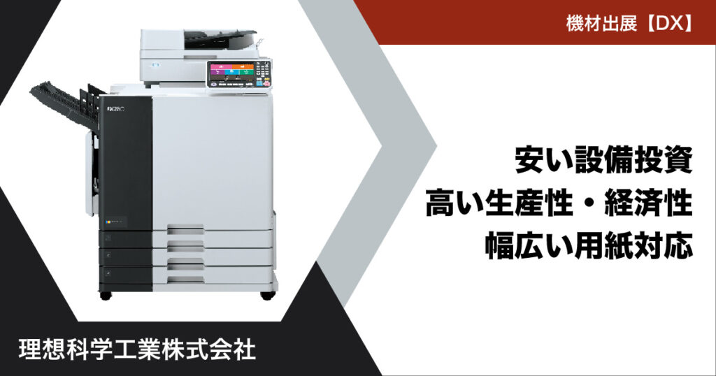 【理想科学工業株式会社】安い設備投資で高い生産性と経済性！幅広い用紙にも対応